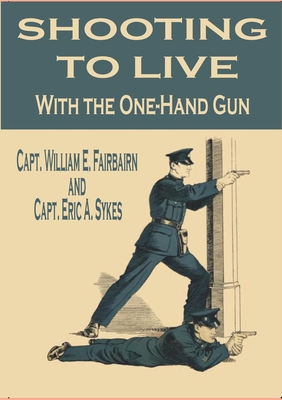 Shooting to Live With the One-Hand Gun by William Ewart Fairbairn ...