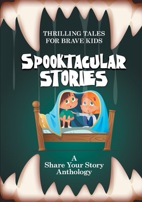 Spooktacular Stories: Thrilling Tales for Brave Kids by Michelle ...