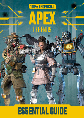 100% Unofficial Apex Legends Essential Guide by Daniel Lipscombe ...
