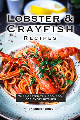 Lobster and Crayfish Recipes: The Lobster-Tail Cookbook for Every ...