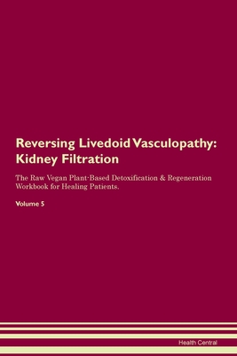 Reversing Livedoid Vasculopathy: Kidney Filtration The Raw Vegan Plant ...