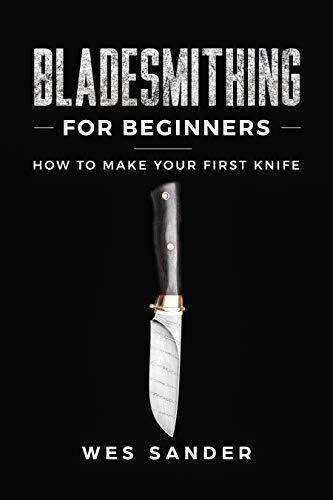 Bladesmithing for Beginners: Make Your First Knife in 7 Steps by Wes ...