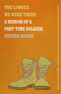 The Longer We Were There: A Memoir of a Part-Time Soldier by Steven ...