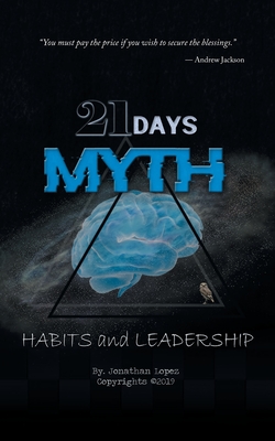 21 Days Myth: Habits & Leadership by Jonathan Lopez | Goodreads
