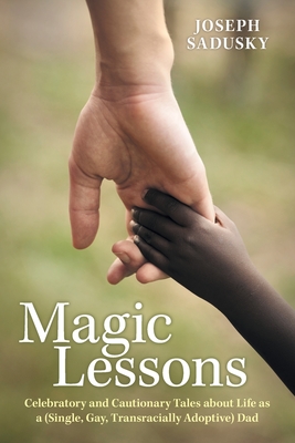 Magic Lessons: Celebratory and Cautionary Tales about Life as a (Single, Gay, Transracially ...