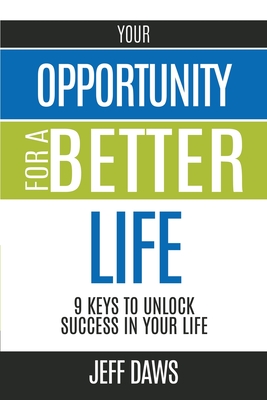 Your Opportunity for a Better Life: 9 Keys to Unlock Success in Your ...