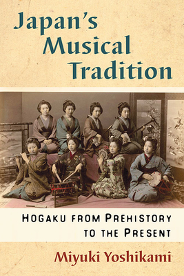 Japan's Musical Tradition: Hogaku from Prehistory to the Present by ...