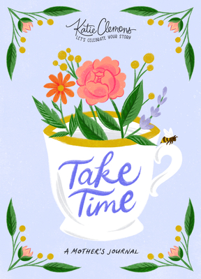 Take Time: A Mother's Journal by Katie Clemons | Goodreads