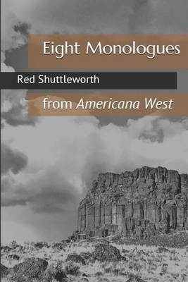 Eight Monologues: from Americana West by Red Shuttleworth | Goodreads