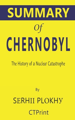 Summary of Chernobyl: The History of a Nuclear Catastrophe by Serhii ...