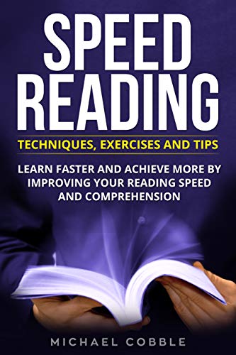 SPEED READING: Techniques Exercises and Tips: Learn Faster And Achieve More By Improving Your ...