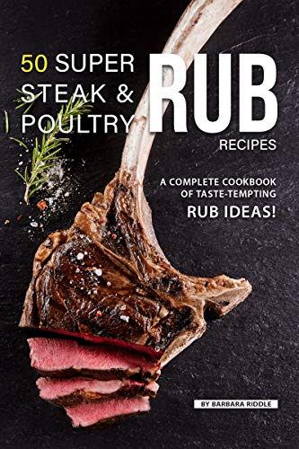 50 Super Steak & Poultry Rub Recipes: A Complete Cookbook of Taste ...