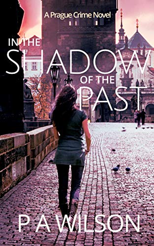 In The Shadow Of The Past: A Prague Crime Novel by P.A. Wilson | Goodreads