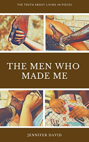 The Men Who Made Me: The truth about living in pieces by Jennifer David ...