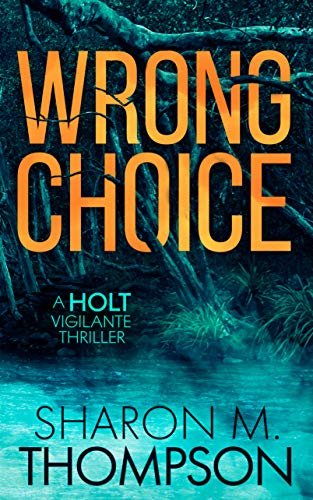 WRONG CHOICE: A Holt Vigilante Thriller - Book 1 by Sharon M. Thompson ...
