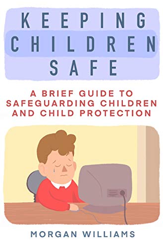 Keeping Children Safe: A Brief Guide to Safeguarding Children and Child ...