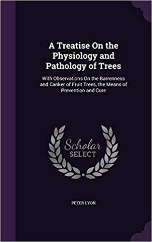 A Treatise On the Physiology and Pathology of Trees: With Observations ...