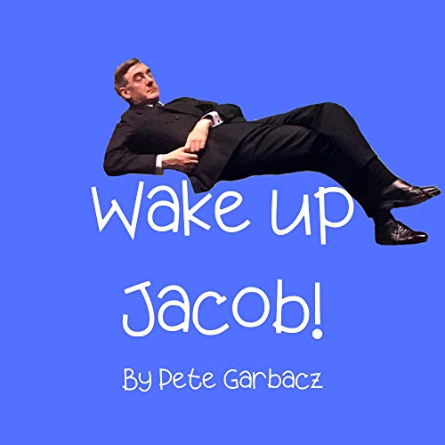 Wake Up Jacob!: The adventures of Jacob-Rees Mogg by Pete Garbacz | Goodreads