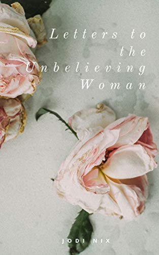 Letters to the Unbelieving Woman by Jodi Nix | Goodreads