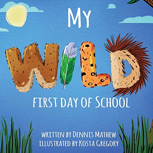 My WILD First Day of School by Dennis Mathew | Goodreads