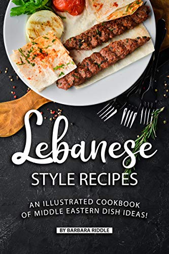 Lebanese Style Recipes: An Illustrated Cookbook of Middle Eastern Dish ...