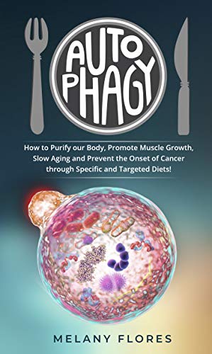Autophagy: How to Purify our Body, Promote Muscle Growth, Slow Aging ...