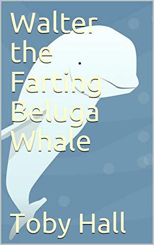 Walter the Farting Beluga Whale by Toby Hall | Goodreads