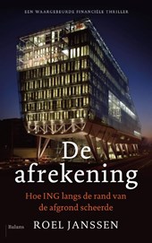 De afrekening: Hoe ING langs de rand van de afgrond scheerde. Een ...