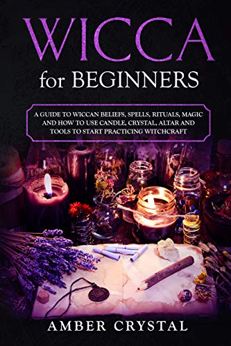 Wicca for Beginners: A Guide to Wiccan Beliefs, Spells, Rituals, Magic and How to Use Candle ...