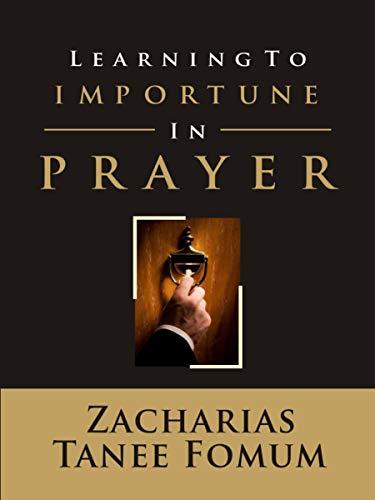 Learning to Importune in Prayer by Zacharias Tanee Fomum | Goodreads