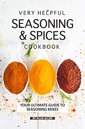 Very Helpful Seasoning & Spices Cookbook: Your Ultimate Guide to ...