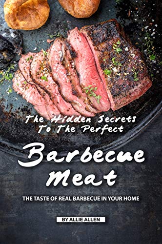 The Hidden Secrets to The Perfect Barbecue Meat: The Taste of Real ...