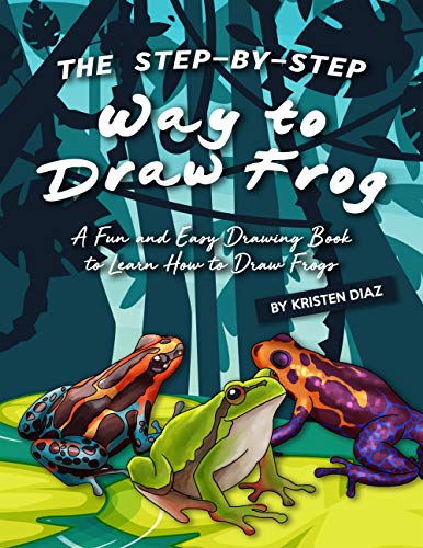 The Step-by-Step Way to Draw Frog: A Fun and Easy Drawing Book to Learn ...