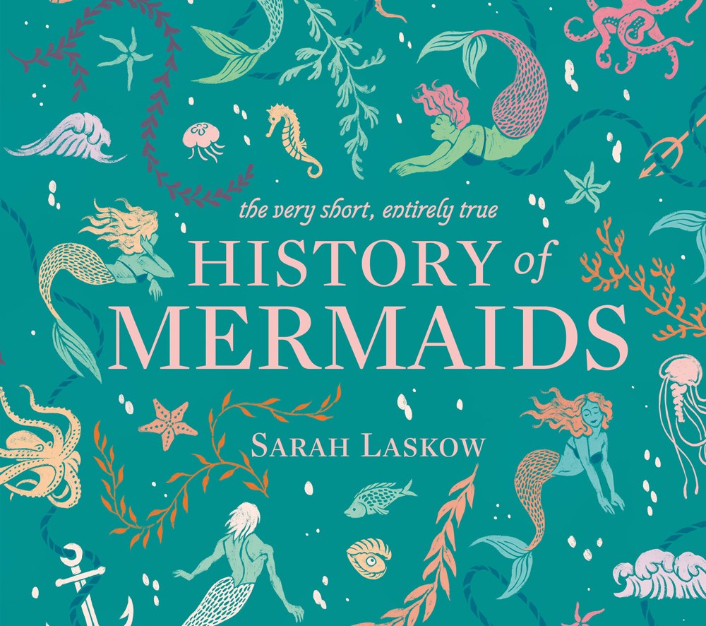 The Very Short, Entirely True History of Mermaids by Sarah Laskow ...