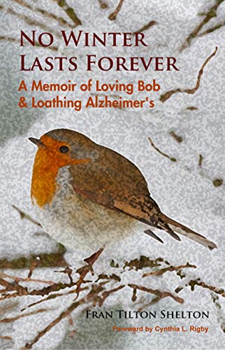 No Winter Lasts Forever: A Memoir of Loving Bob and Loathing Alzheimer ...