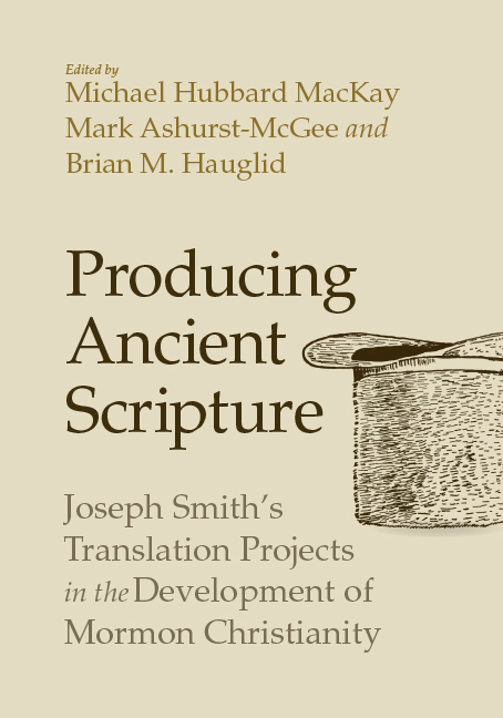 Producing Ancient Scripture: Joseph Smith's Translation Projects in the ...