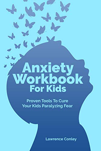 Anxiety Workbook For Kids: Proven Tools To Cure Your Kids Paralyzing ...