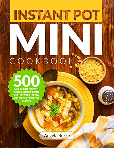 Instant Pot Mini Cookbook: 500 Days of Cooking with Your 3-Quart ...