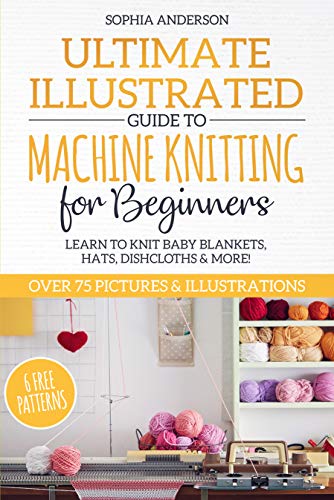 Ultimate Illustrated Guide to Machine Knitting for Beginners: Learn to ...