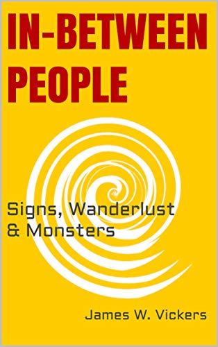 In-Between People: Signs, Wanderlust & Monsters by James W. Vickers ...