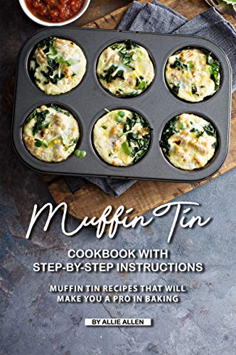 Muffin Tin Cookbook with Step-By-Step Instructions: Muffin Tin Recipes ...