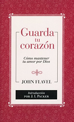 Guarda tu corazón | Keeping the Heart by John Flavel | Goodreads