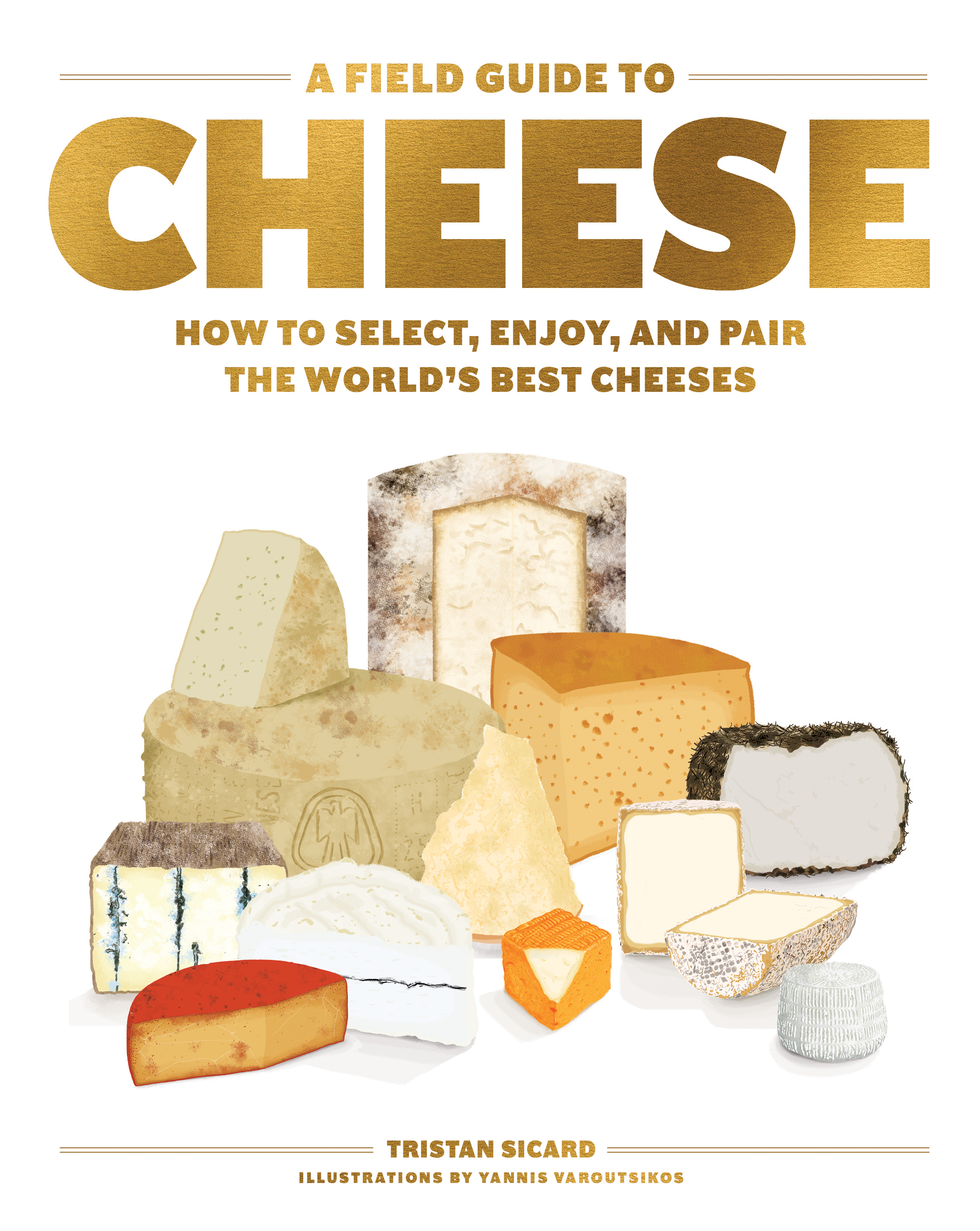 A Field Guide to Cheese: How to Select, Enjoy, and Pair the World's ...