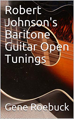 Robert Johnson's Baritone Guitar Open Tunings by Gene Roebuck | Goodreads
