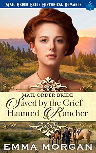 Mail Order Bride: Saved by the Grief Haunted Rancher by Emma Morgan | Goodreads