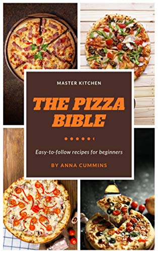 The pizza bible: Easy to Follow Recipes for beginners by Anna Cummins ...