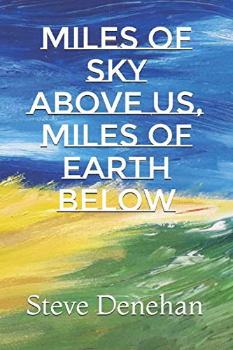 Miles of Sky Above Us, Miles of Earth Below by Steve Denehan | Goodreads