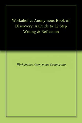 Workaholics Anonymous Book of Discovery: A Guide to 12 Step Writing ...