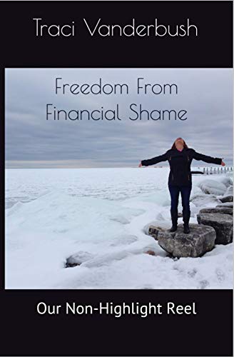 Freedom From Financial Shame: Our Non-Highlight Reel by Traci Vanderbush | Goodreads