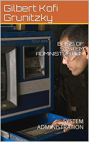BASIS OF SYSTEM ADMINISTRATION: SYSTEM ADMINISTRATION by Gilbert Kofi ...